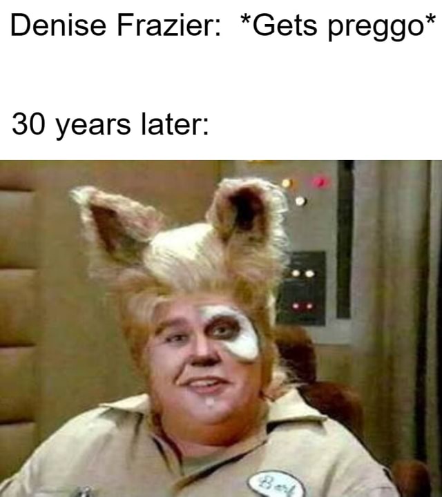 Denise Frazier: *Gets preggo* 30 years later: - iFunny