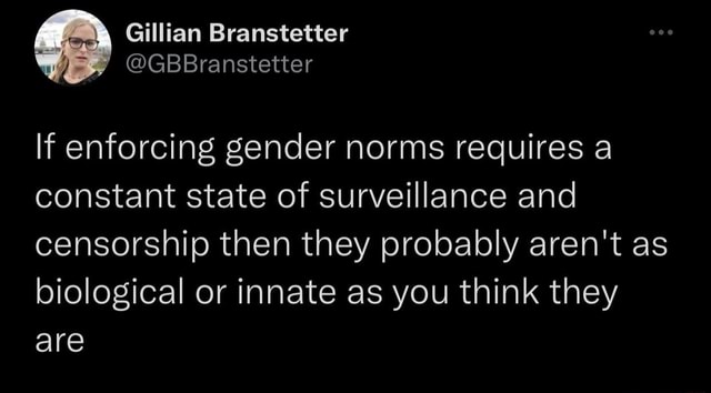 Gillian Branstetter @GBBranstetter If enforcing gender norms requires a constant state of ...