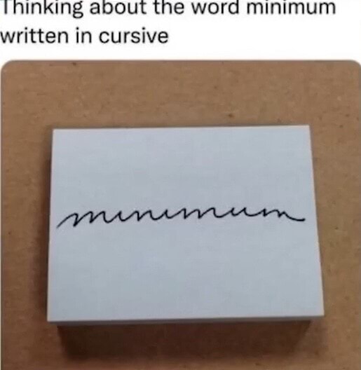 Thinking adout the word minimum written in cursive - iFunny