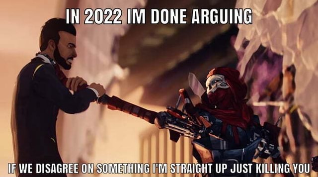 IN 2022 IM DONE ARGUING - iFunny
