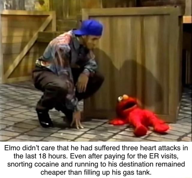 ---ie = Elmo didn't care that he had suffered three heart attacks in ...