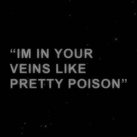 Mi IN YOUR VEINS LIKE PRETTY POISON" - iFunny