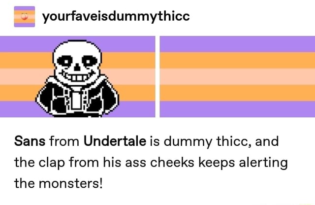 . yourfaveisdummythicc Sans from Undertale is dummy thicc, and the clap ...