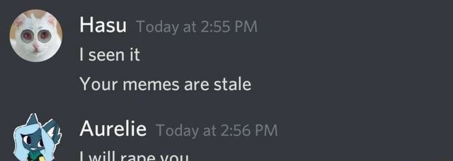 9 Hasu I seen it Your memes are stale - iFunny