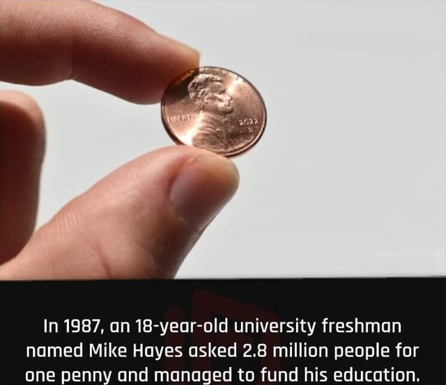 In 1987, an 18-year-old university freshman named Mike Hayes asked 2.8 million people for one ...