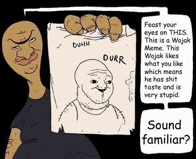 Feast your eyes on THIS. This is a Wojak Meme. This Wojak likes what ...