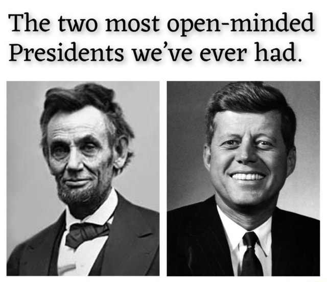 The two most open-minded Presidents we've ever had. - iFunny