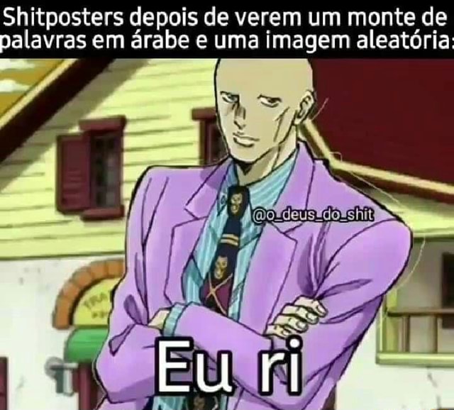 Shitposters depois de verem um monte de palavras em árabe e uma imagem ...