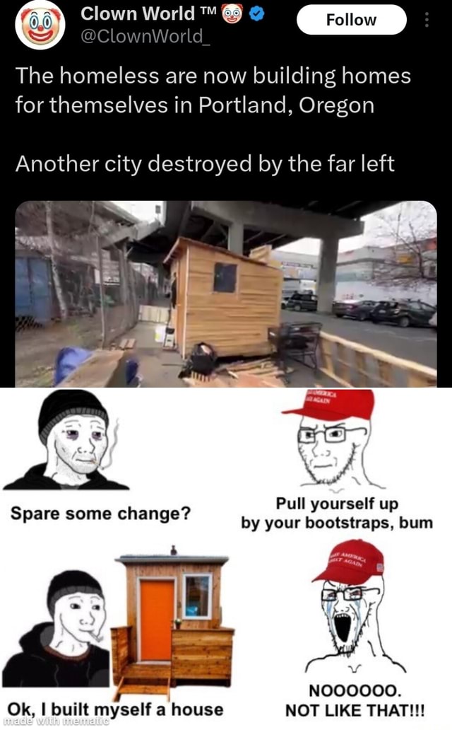 6.6 Clown World Follow The homeless are now building homes for ...