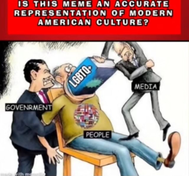 IS THIS MEME AN ACCURATE REPRESENTATION OF MODERN AMERICAN CULTURE ...