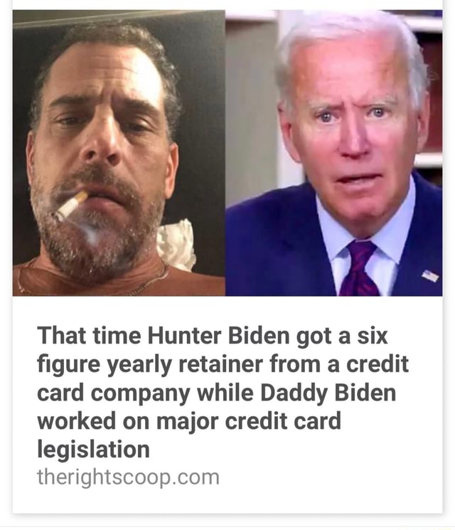 That time Hunter Biden got a six figure yearly retainer from a credit card company while Daddy ...