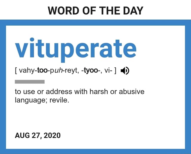 WORD OF THE DAY vituperate [ vahy-too-puh-reyt, -tyoo-, vi-] si) to use ...
