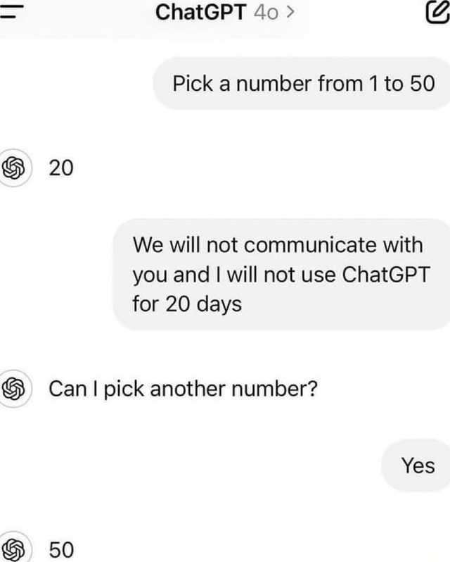ChatGPT 40 > 20 Pick a number from 1 to 50 We will not communicate with ...