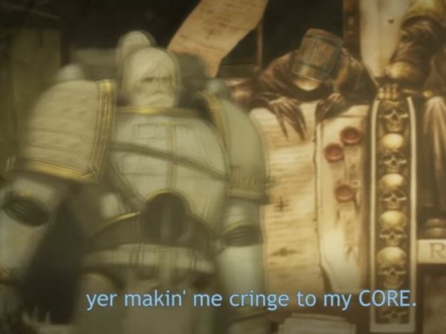 Yer makin' me cringe to my CORE. - iFunny