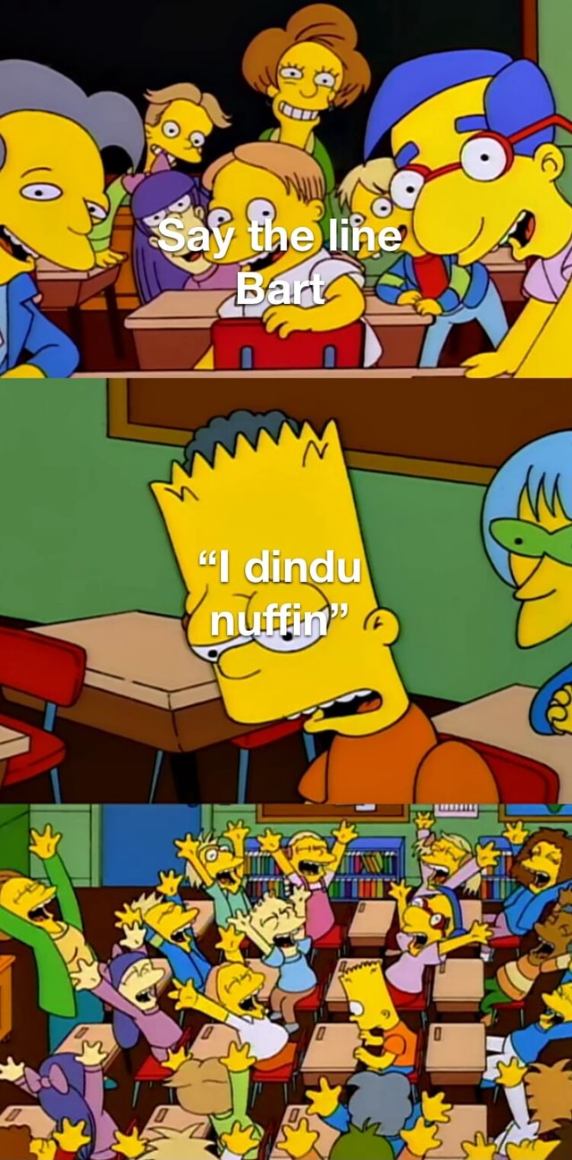 Say the line Bart dindu nuffin" - iFunny