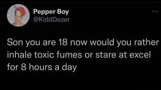 Son you are 18 now would you rather inhale toxic fumes or stare at ...