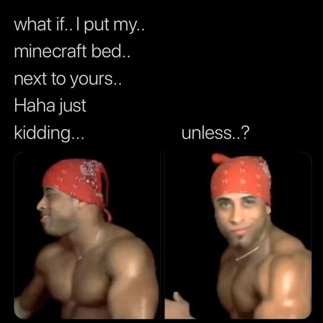 What If I Put My Minecraft Bed Next To Yours Ifunny