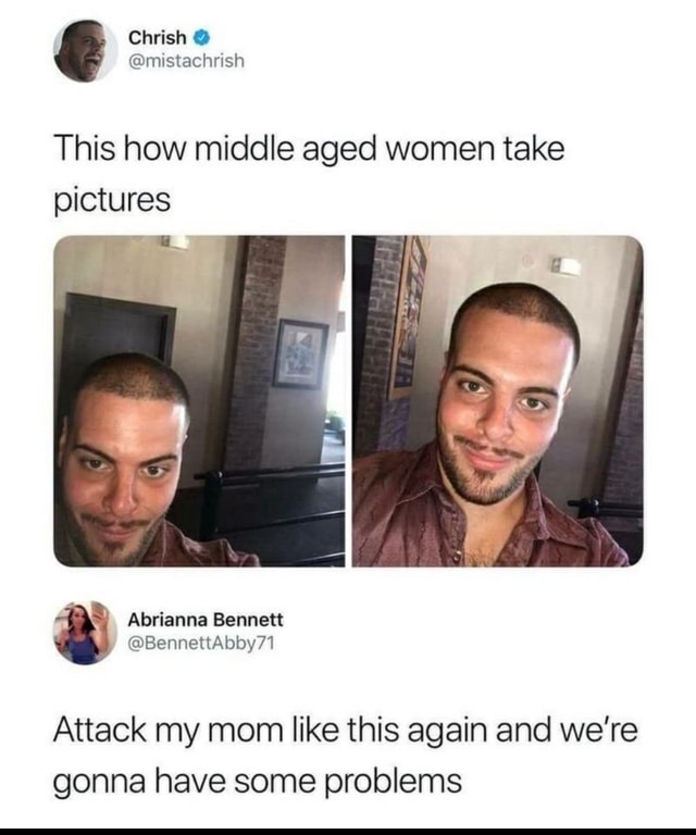 @mistachrish This how middle aged women take pictures Abrianna Bennett ...
