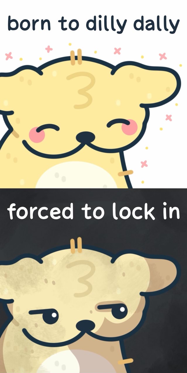 Born to dilly dally forced to lock in - iFunny