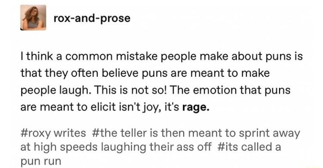 I think a common mistake people make about puns is that they often ...