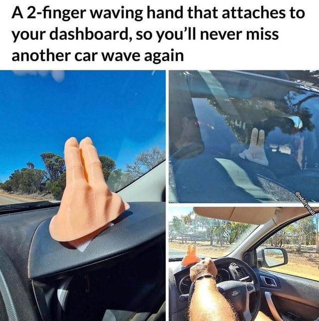 A 2-finger waving hand that attaches to your dashboard, so you'll never ...