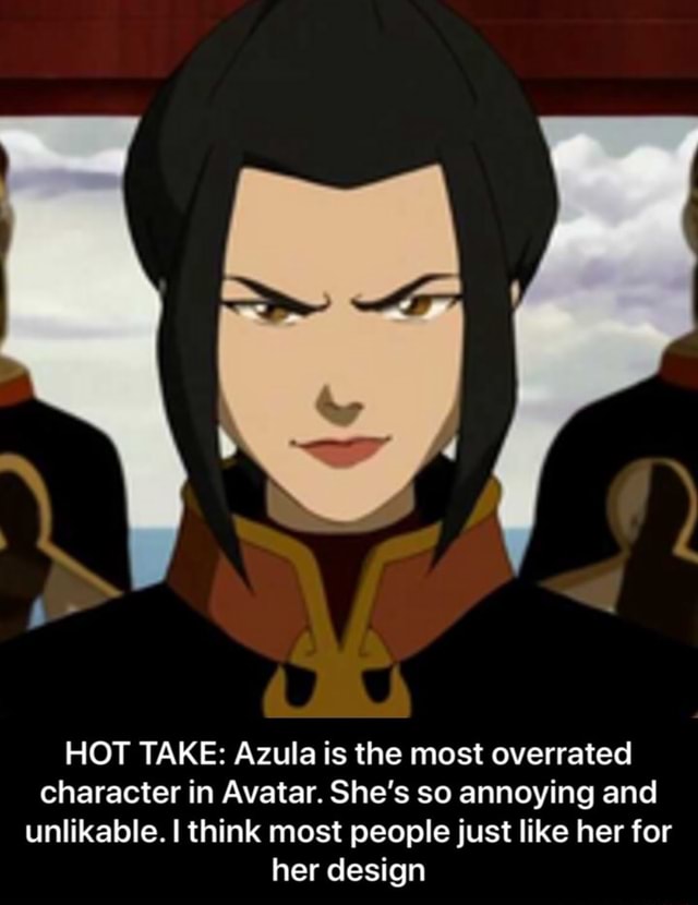 Hot Take Azula Is The Most Overrated Character In Avatar Shes So