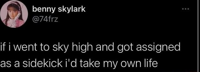 \ benny skylark @74frz if i went to sky high and got assigned as a ...