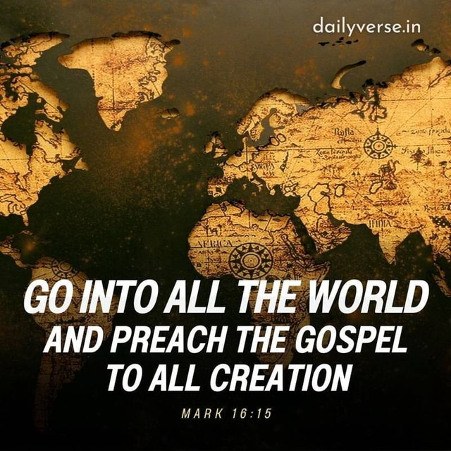 GO INTO ALL THE WORLD AND PREACH THE GOSPEL TO ALL CREATION MARK - iFunny
