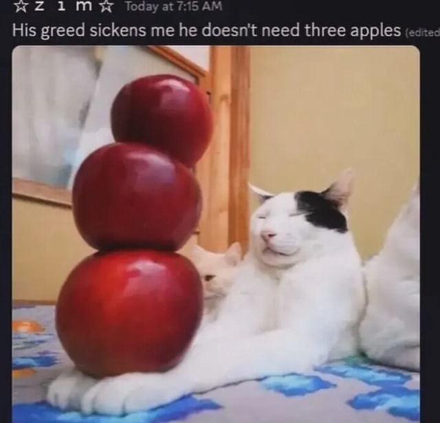 1 Today 715 AM His greed sickens me he doesn't need three apples - iFunny