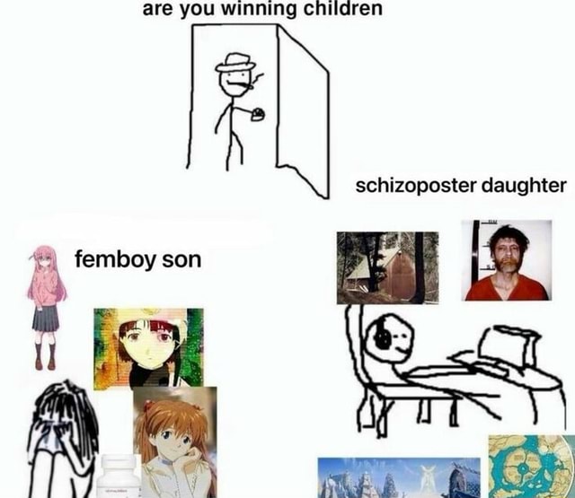 Are you winning children schizoposter daughter femboy son - iFunny