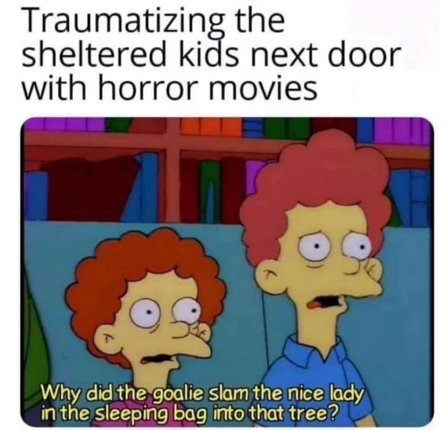 Traumatizing the sheltered kids next door with horror movies Why did ...