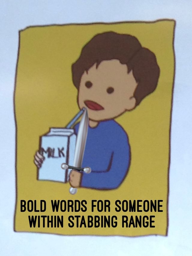 BOLD WORDS FOR SOMEONE WITHIN STABBING RANGE - iFunny
