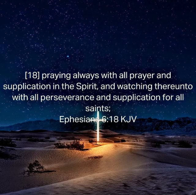 [18] praying always with all prayer and supplication in the Spirit, and ...