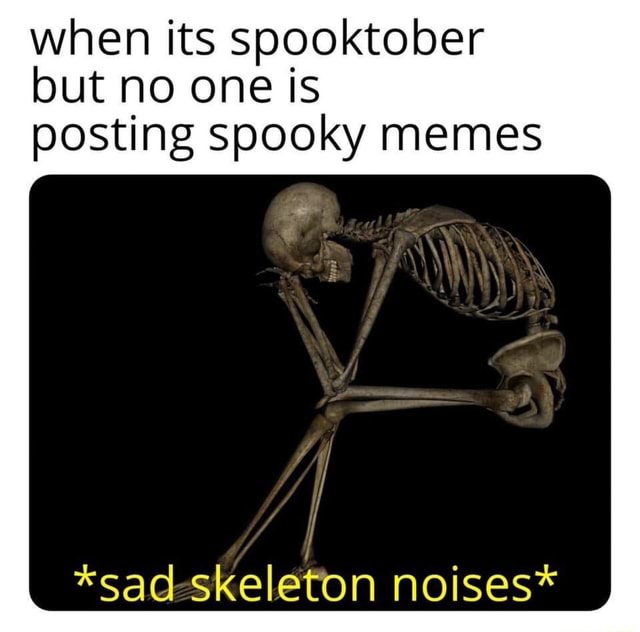 When its spooktober but no one is posting spooky memes , ) *sad ...