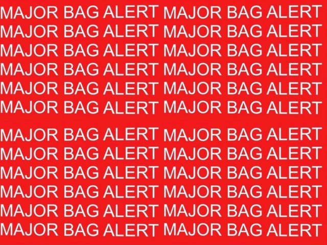 MAJOR BAG ALERT MAJOR BAG ALERT MAJOR BAG ALERT MAJOR BAG ALERT MAJOR ...