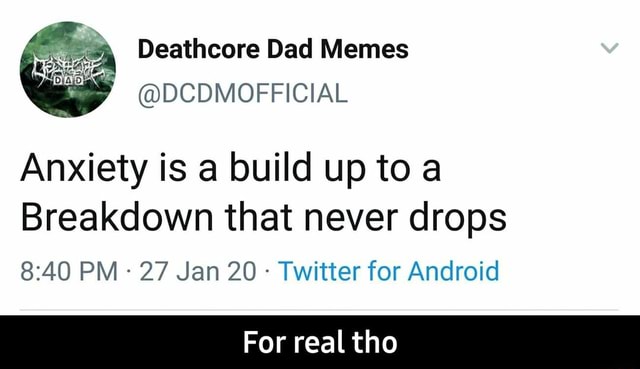 Deathcore Dad Memes Anxiety is a build up to a Breakdown that never ...