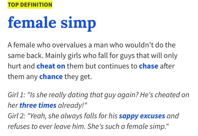 TOP DEFINITION female simp A female who overvalues a man who wouldn't ...