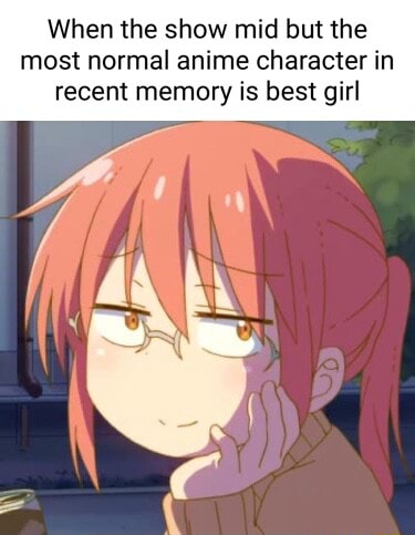 When the show mid but the most normal anime character in recent memory ...