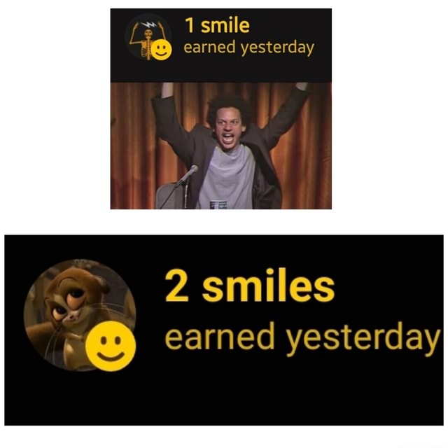 Smile earned yesterday 2 smiles earned yesterday - iFunny