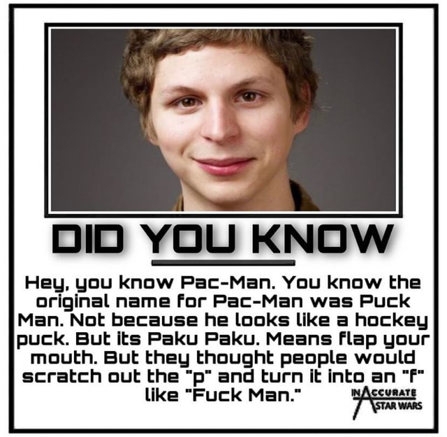 DID YOU KNOW Hey, you know Pac-Man. You know the original name for Pac ...