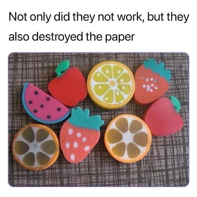 Not only did they not work, but they also destroyed the paper - iFunny
