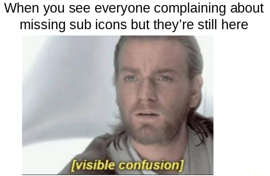 When you see everyone complaining about missing sub icons but they’re ...