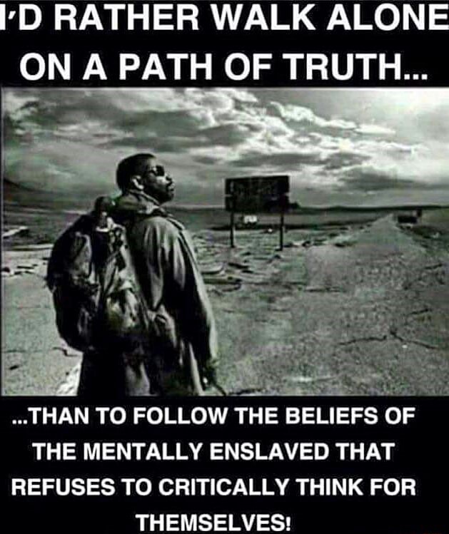 RATHER WALK ALONE ON A PATH OF TRUTH... THAN TO FOLLOW THE BELIEFS OF ...