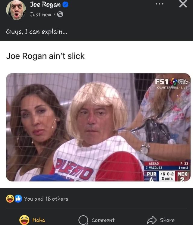 Joe Rogan x Just now @ Guys, I can explain... Joe Rogan ain't slick I ...