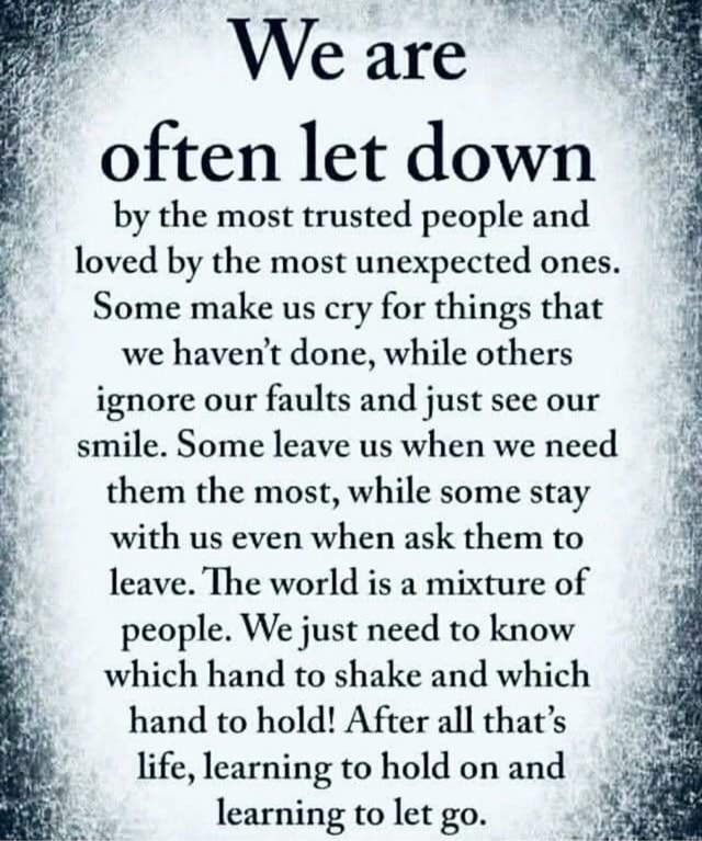 We are often let down by the most trusted people and loved by the most ...