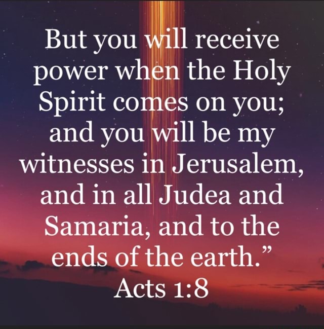 But you will receive power when the Holy Spirit comes on you; and you ...