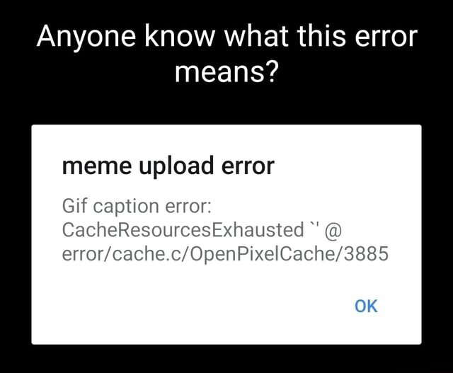 Anyone know what this error means? meme upload error Gif caption error ...