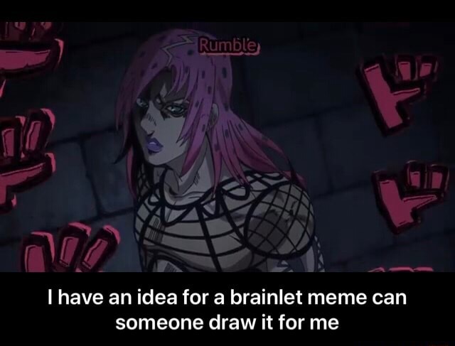 I have an idea for a brainlet meme can someone draw it for me - I have ...