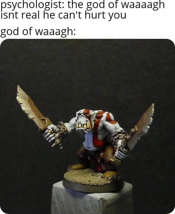 Y' od of Waaaag isnt real he can't hurt you god of waaagh: - iFunny