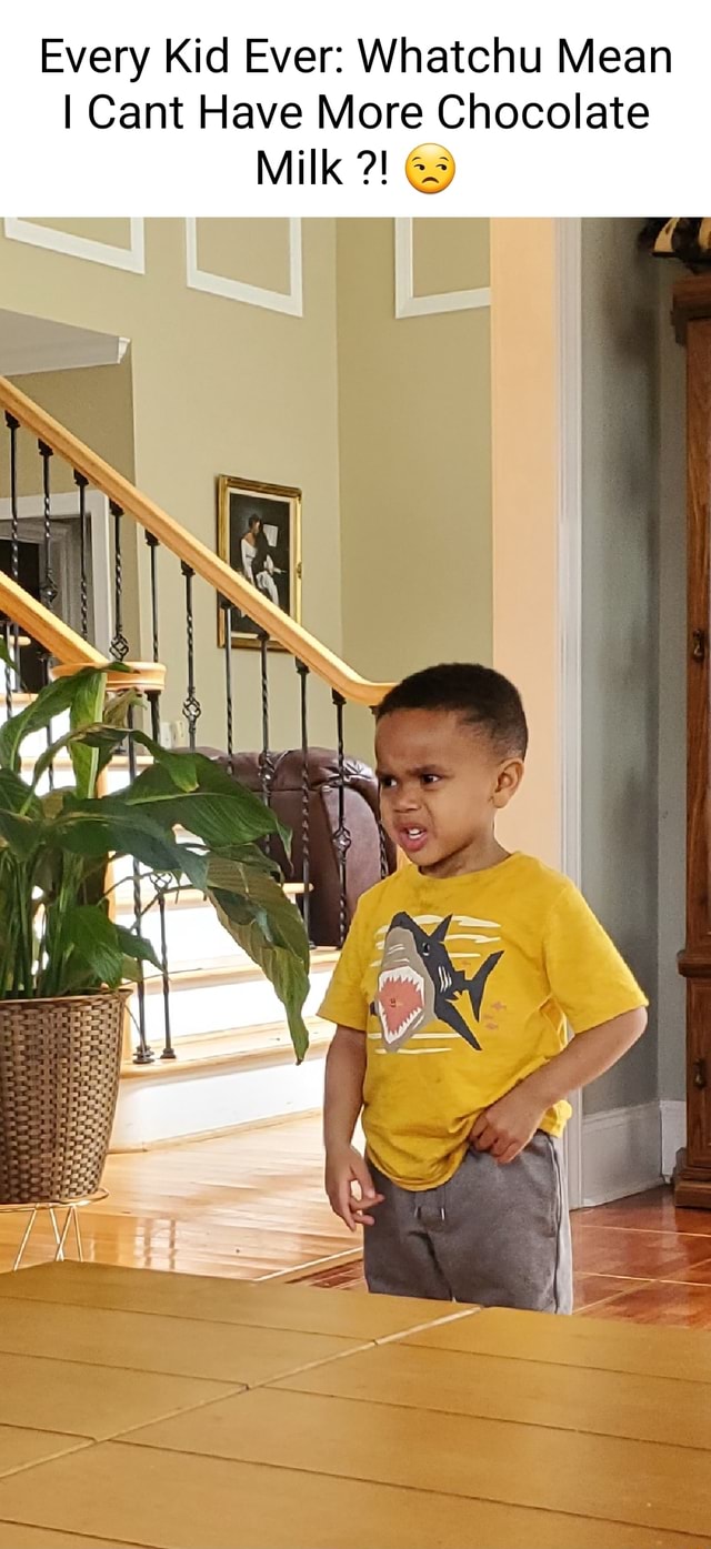 Every Kid Ever Whatchu Mean I Cant Have More Chocolate Milk IFunny every-kid-ever-whatchu-mean-i-cant-have-more-chocolate-milk-ifunny